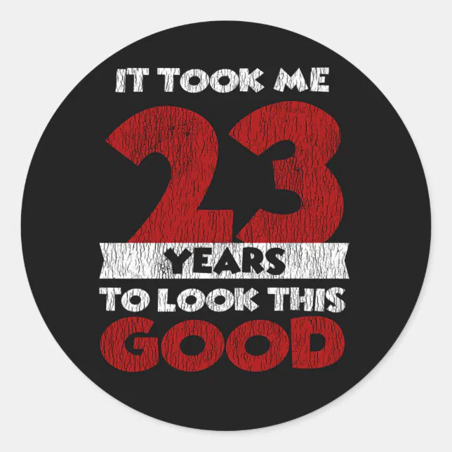 23 Year Old Bday Took Me Look Good 23rd Birthday Classic Round Sticker ...