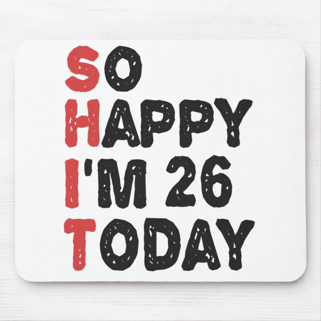 26th Birthday So Happy I'm 26 Today Gift Funny Mouse Pad | Zazzle