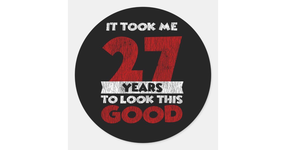 27 Year Old Bday Took Me Look Good 27th Birthday Classic Round Sticker ...
