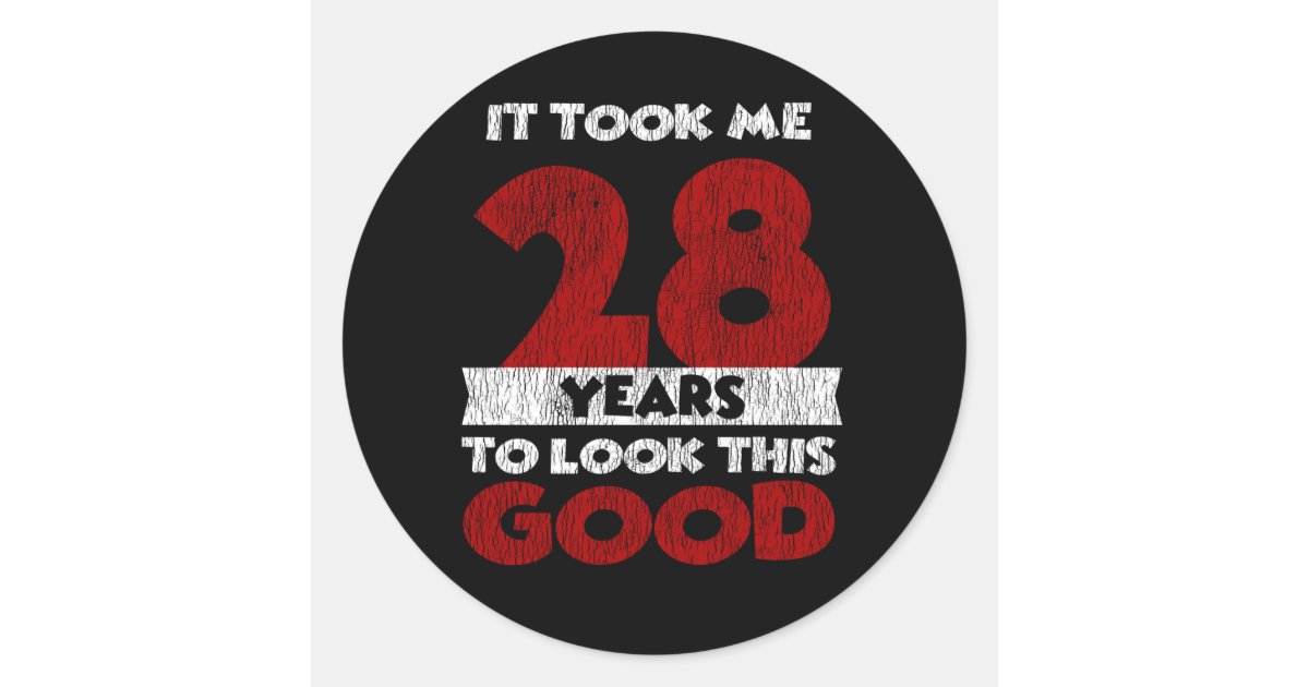 28 Year Old Bday Took Me Look Good 28th Birthday Classic Round Sticker ...