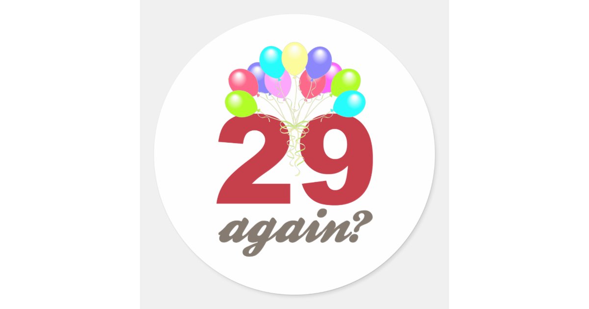 29 Again? Classic Round Sticker | Zazzle