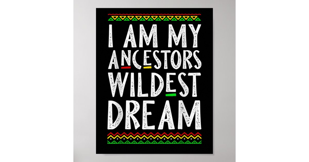 2 I Am My Ancestors Wildest Dream Black History Mo Poster | Zazzle