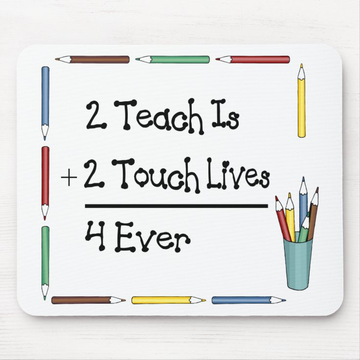 2 Teach Is 2 Touch Lives 4 Ever Mouse Pad | Zazzle