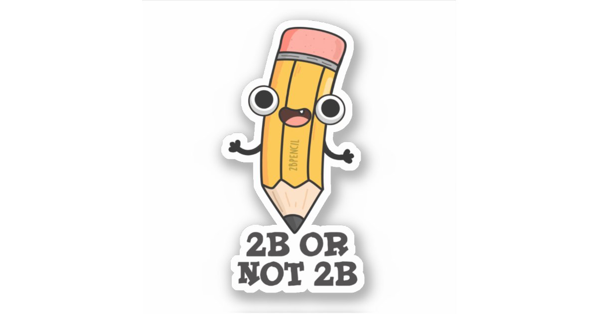 2B Or Not 2B Funny Shakespeare Pencil Pun Sticker | Zazzle