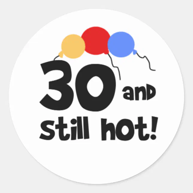 30 and Still Hot 30th Thirty Birthday Classic Round Sticker | Zazzle