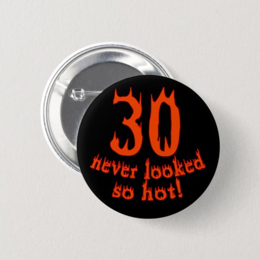 30 Never Looked so Hot! Button | Zazzle