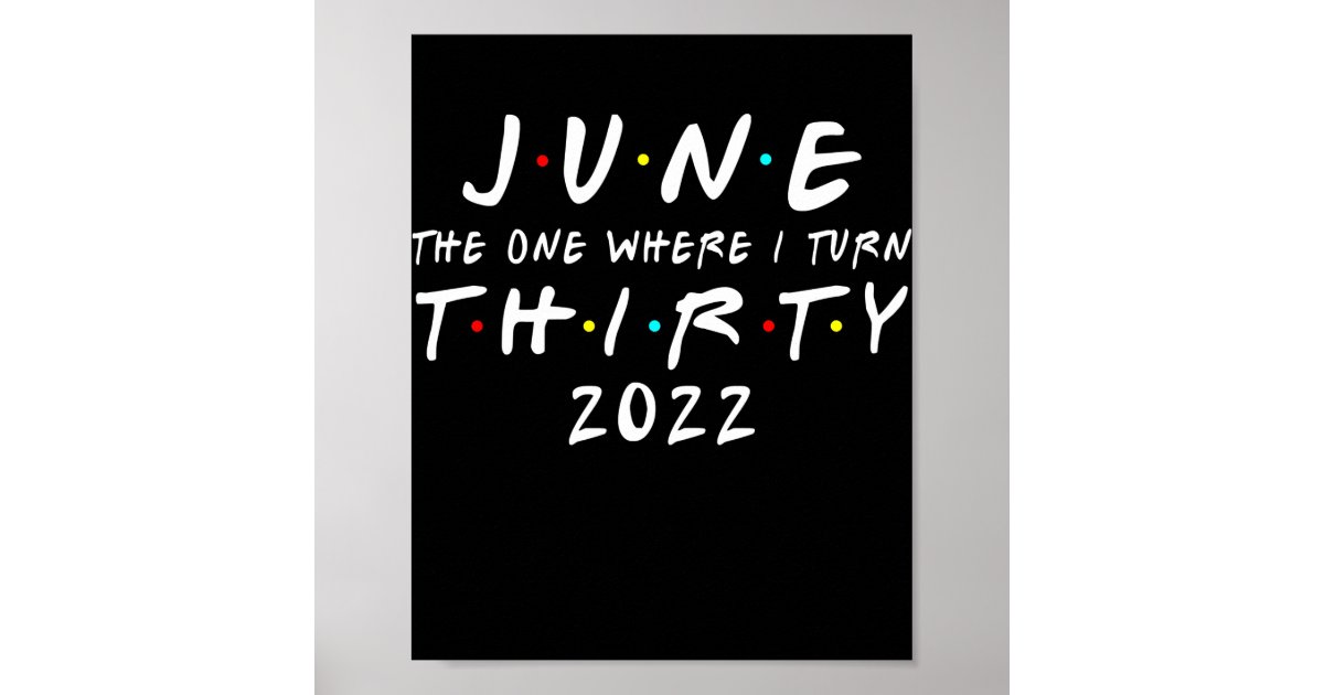 30th Birthday June The One Where I Turn 30 2022 Poster | Zazzle