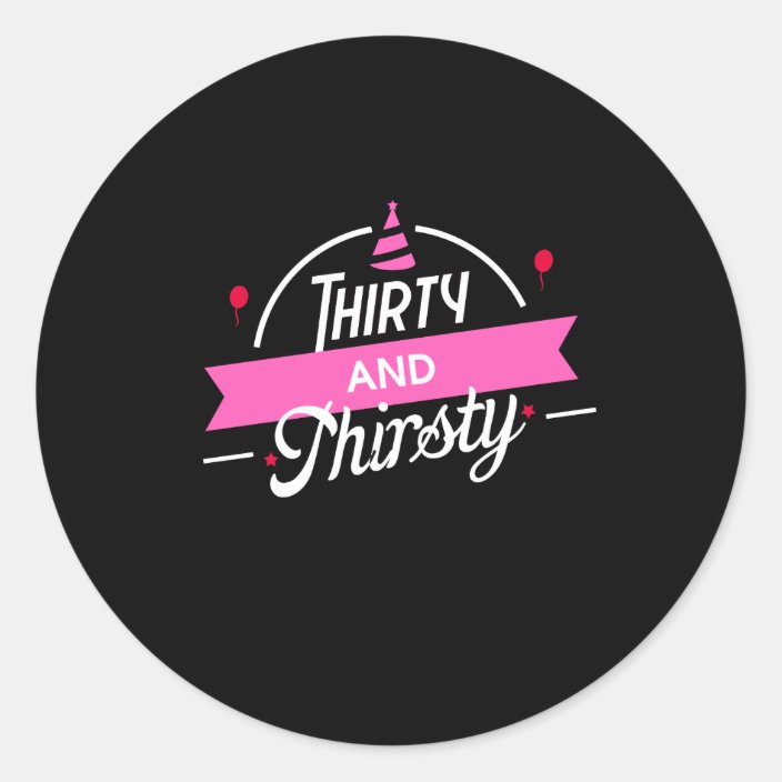 30th Birthday Thirty and Thirsty Classic Round Sticker | Zazzle.com