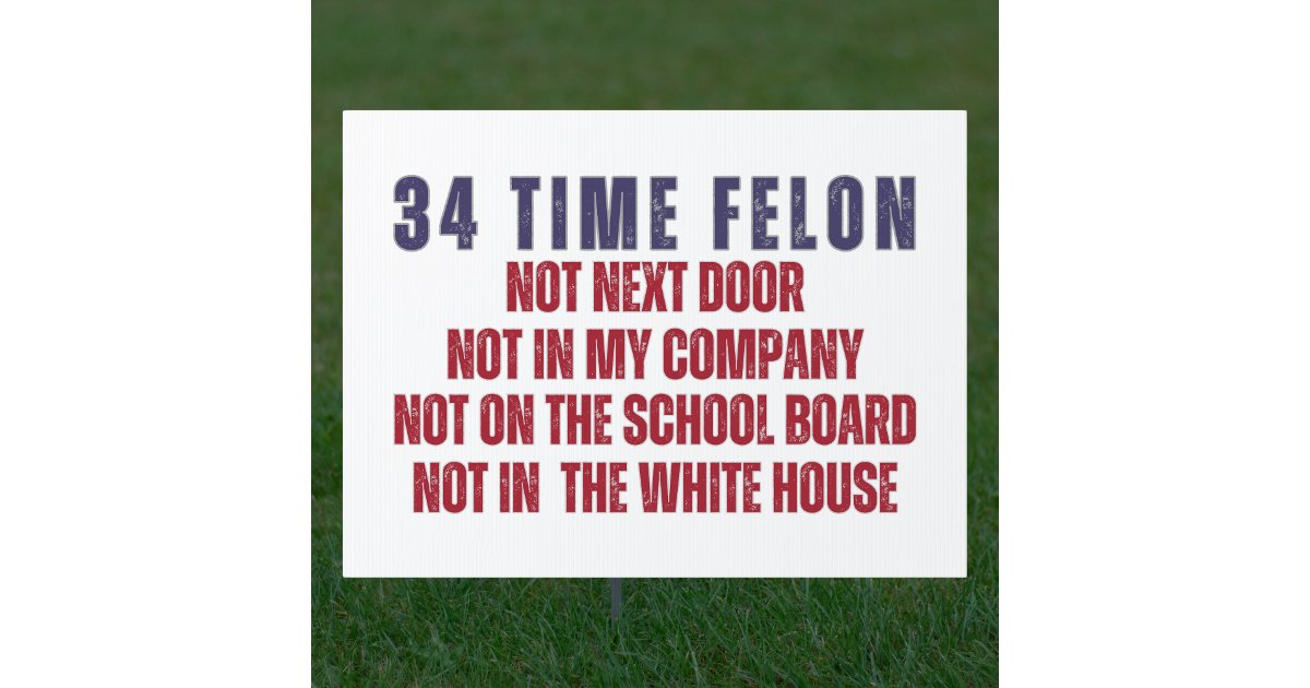 34 Time Felon Anti Trump Political Yard Sign | Zazzle