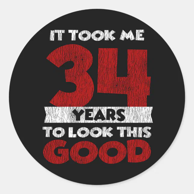 34 Year Old Bday Took Me Look Good 34th Birthday Classic Round Sticker ...