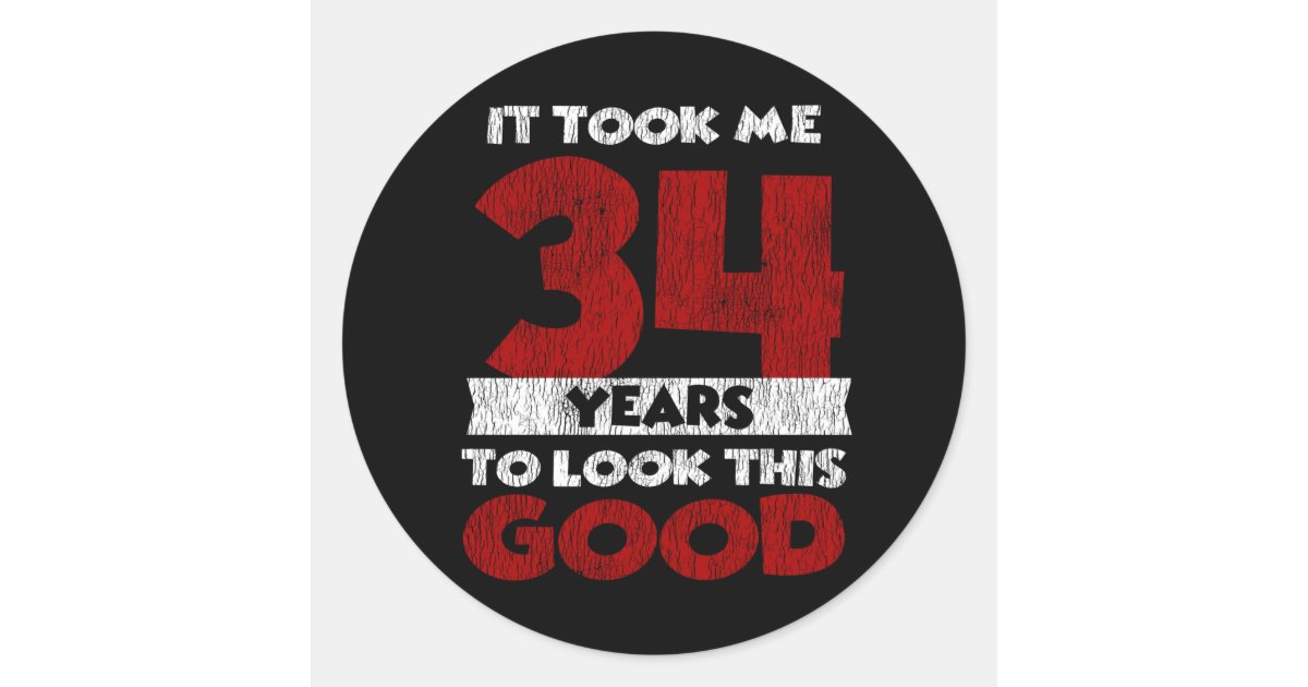34 Year Old Bday Took Me Look Good 34th Birthday Classic Round Sticker ...