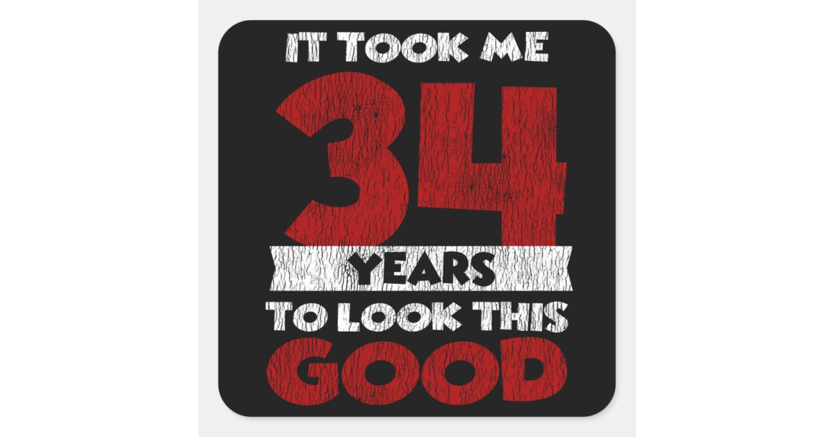 34 Year Old Bday Took Me Look Good 34th Birthday Square Sticker | Zazzle