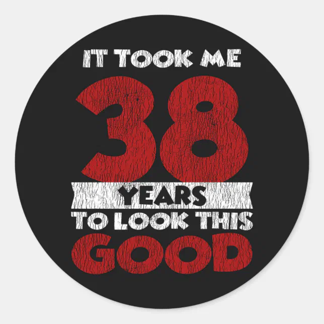 38 Year Old Bday Took Me Look Good 38th Birthday Classic Round Sticker ...