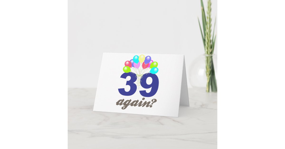 39 Again? Birthday Gifts / Souvenirs Card | Zazzle