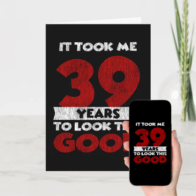 39 Year Old Bday Took Me Look Good 39th Birthday Card | Zazzle