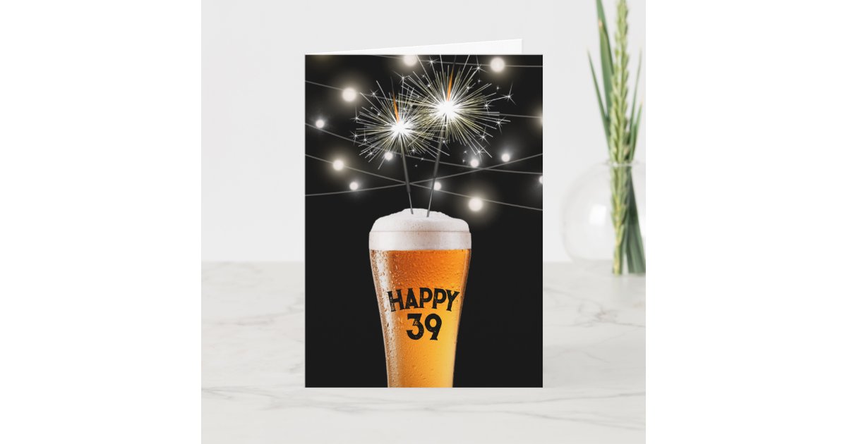 39th Birthday Sparkler In Beer Glass Card | Zazzle
