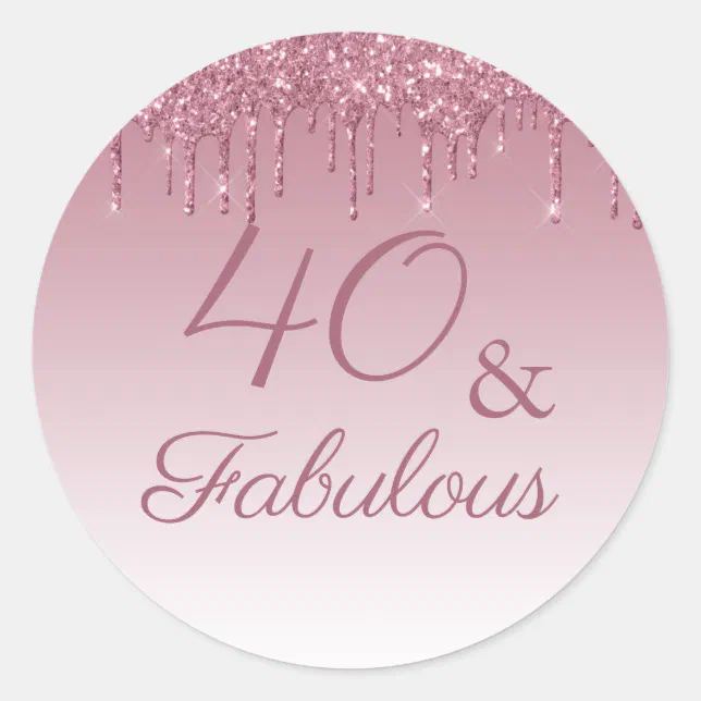 40 and Fabulous Rose Gold Pink Dripping Glitter Classic Round Sticker ...