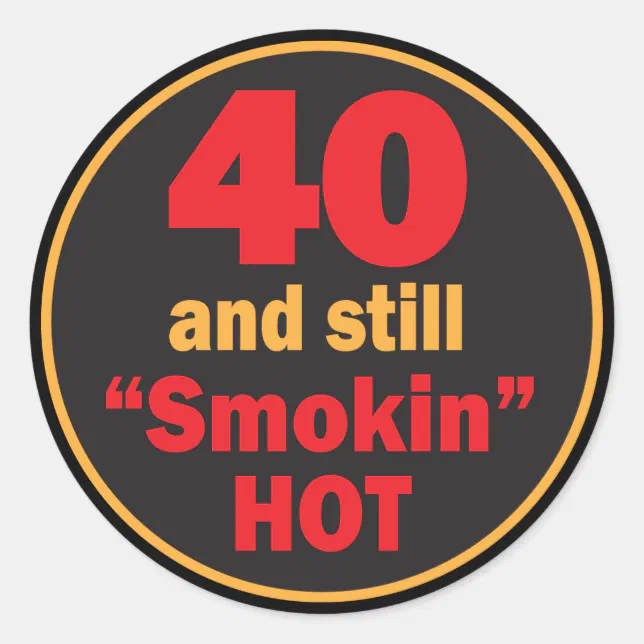 40 and Still Smokin Hot | 40th Birthday Classic Round Sticker | Zazzle