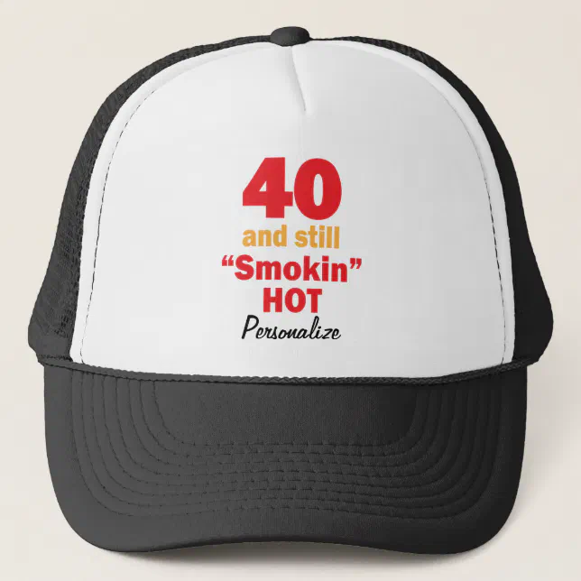 40 and Still Smokin Hot | 40th Birthday | DIY Name Trucker Hat | Zazzle