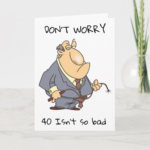*40* IS NOT SO BAD YOU COULD BE TURNING *50* CARD | Zazzle