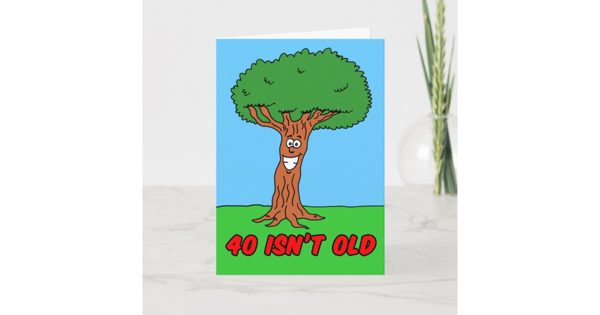 40 Isn't Old If You're A Tree Greeting Card | Zazzle