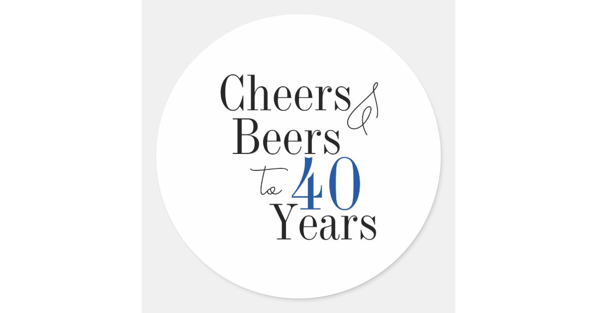 40th Birthday Beers and Cheers Typography Party Classic Round Sticker ...