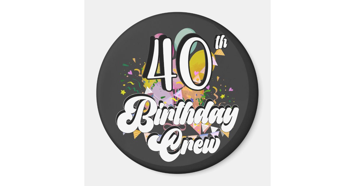 40th Birthday Crew 40 Party Crew Circle Magnet | Zazzle