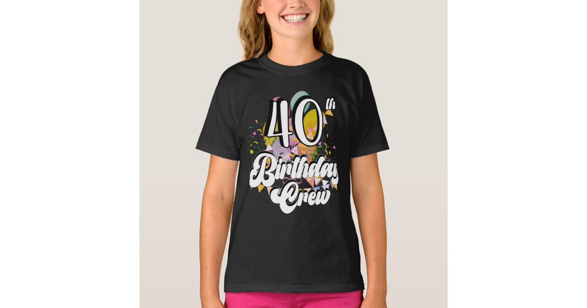40th Birthday Crew 40 Party Crew Girl T-Shirt | Zazzle