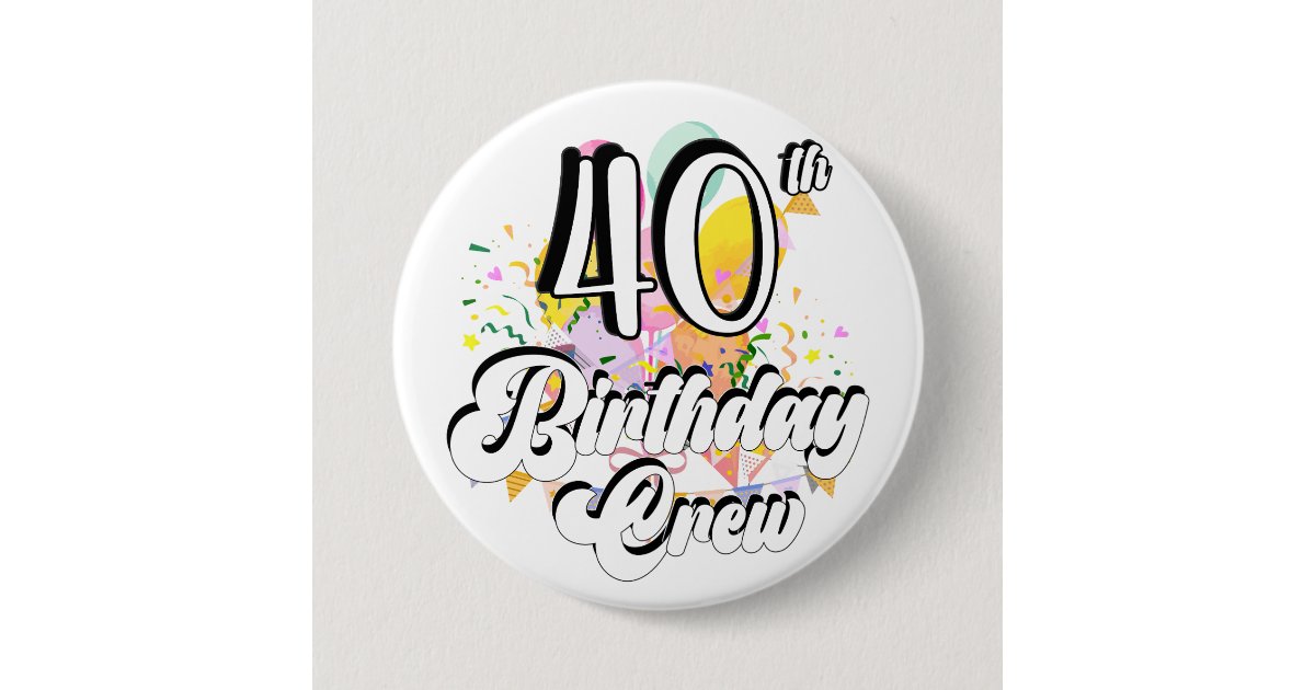 40th Birthday Crew 40 Party Crew Round Button | Zazzle