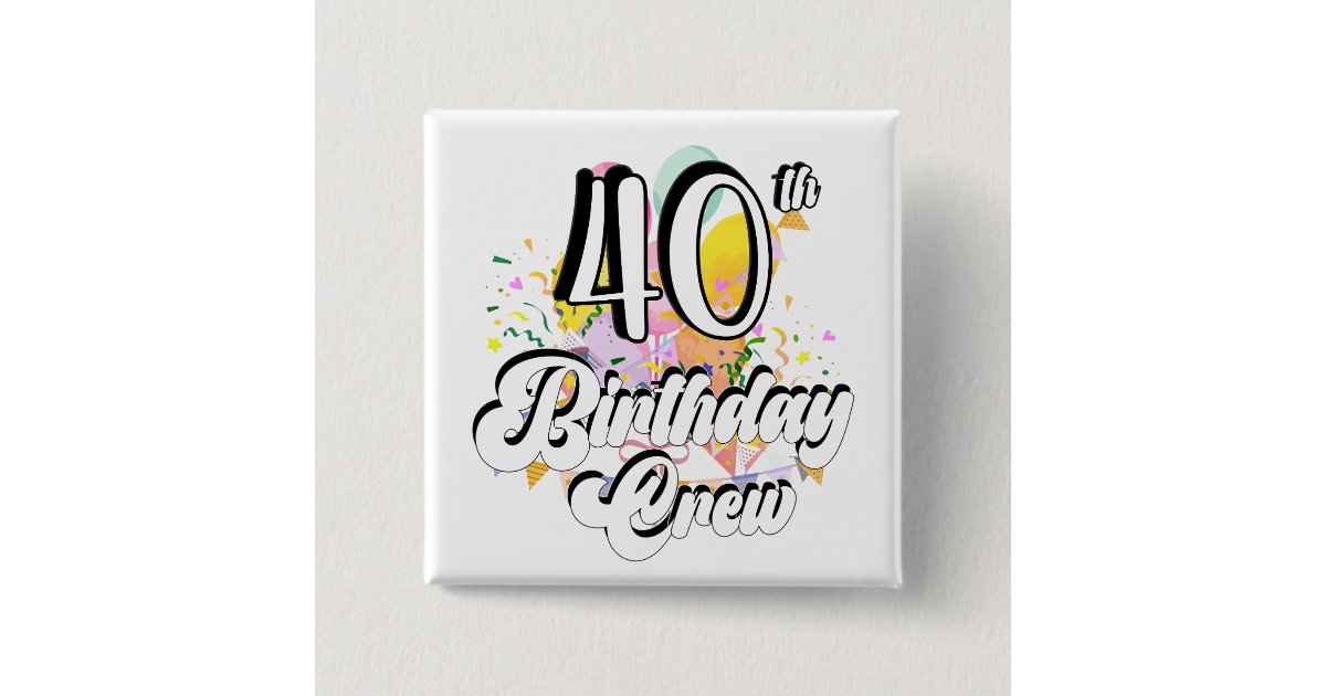 40th Birthday Crew 40 Party Crew Square Button | Zazzle