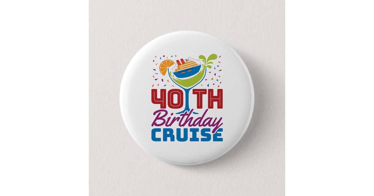 40th Birthday Cruise Button | Zazzle