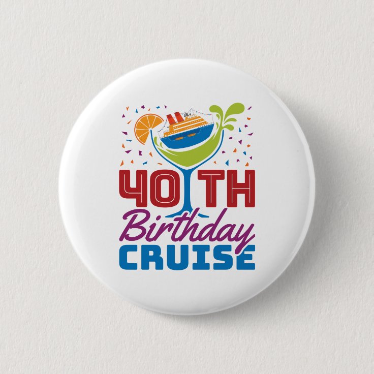 40th Birthday Cruise Button | Zazzle