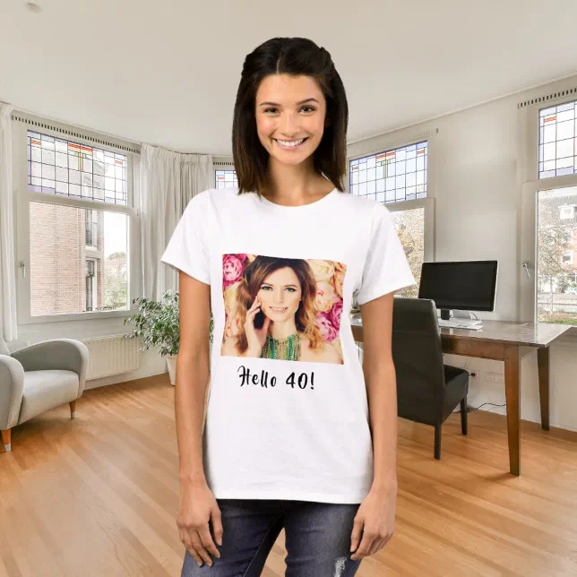 40th birthday custom photo hello 40 woman T-Shirt | Zazzle