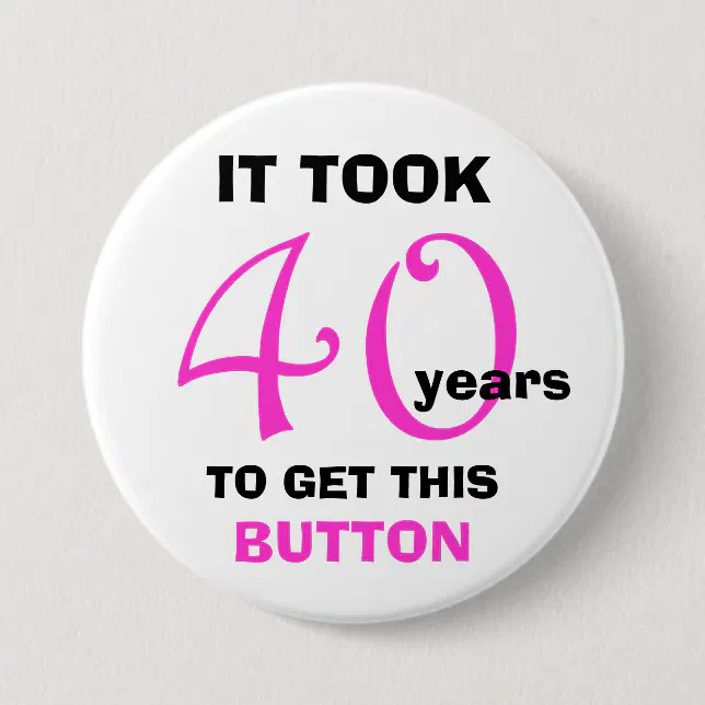 40th Birthday Gag Gifts Button - Funny | Zazzle