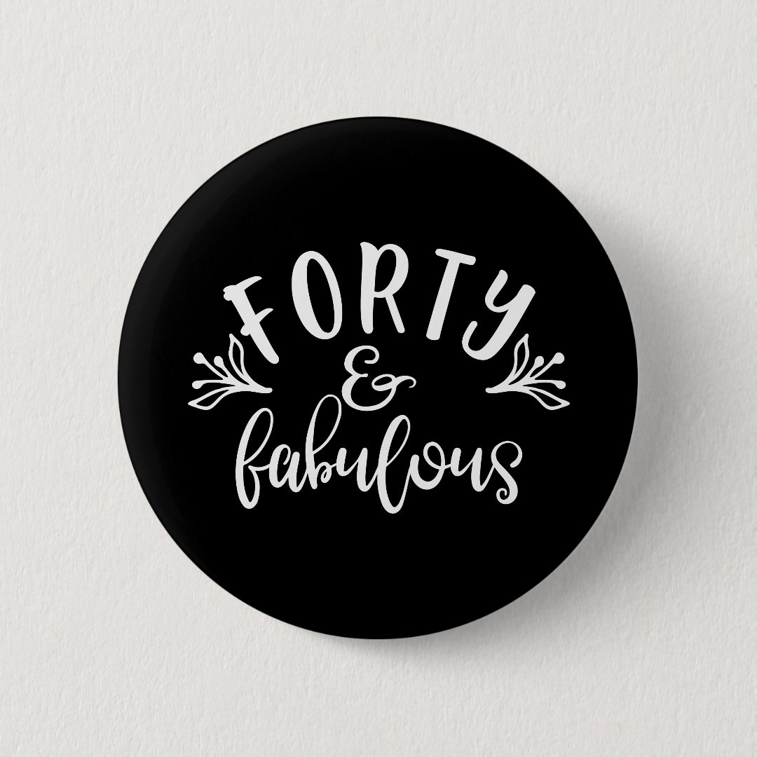 40th Birthday Ideas Forty And Fabulous Button | Zazzle