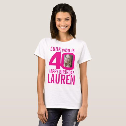 40th birthday pink look 40 custom photo and name T-Shirt | Zazzle