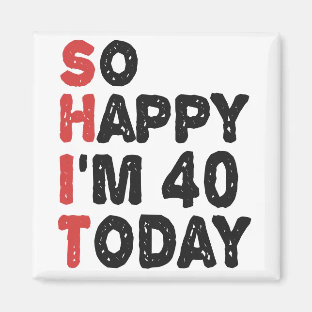 40th Birthday So Happy I'm 40 Today Gift Funny Magnet | Zazzle