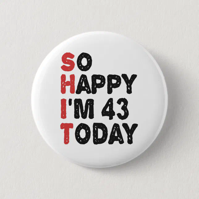 43th Birthday So Happy I'm 43 Today Gift Funny Button | Zazzle