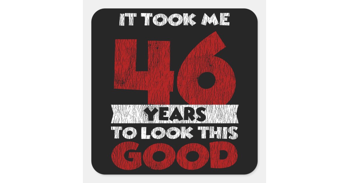 46 Year Old Bday Took Me Look Good 46th Birthday Square Sticker | Zazzle