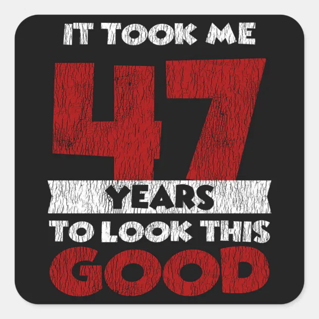 47 Year Old Bday Took Me Look Good 47th Birthday Square Sticker | Zazzle