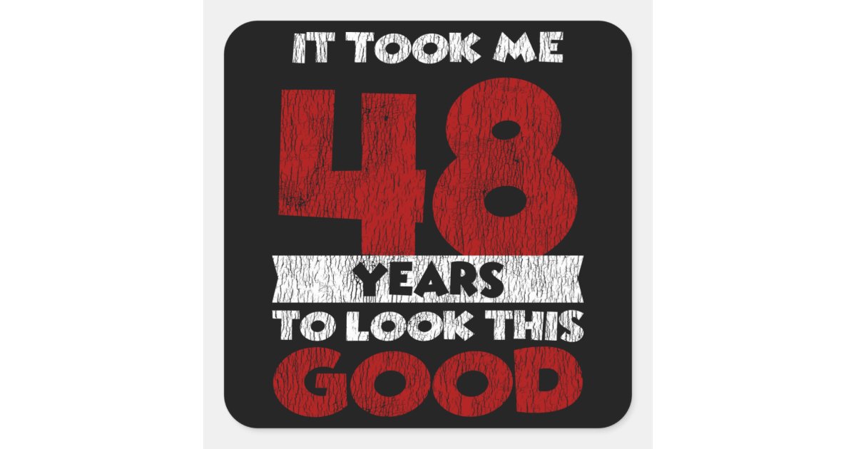 48 Year Old Bday Took Me Look Good 48th Birthday Square Sticker | Zazzle