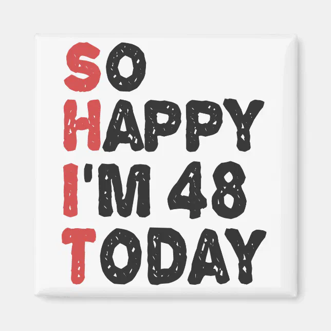 48th Birthday So Happy I'm 48 Today Gift Funny Magnet | Zazzle