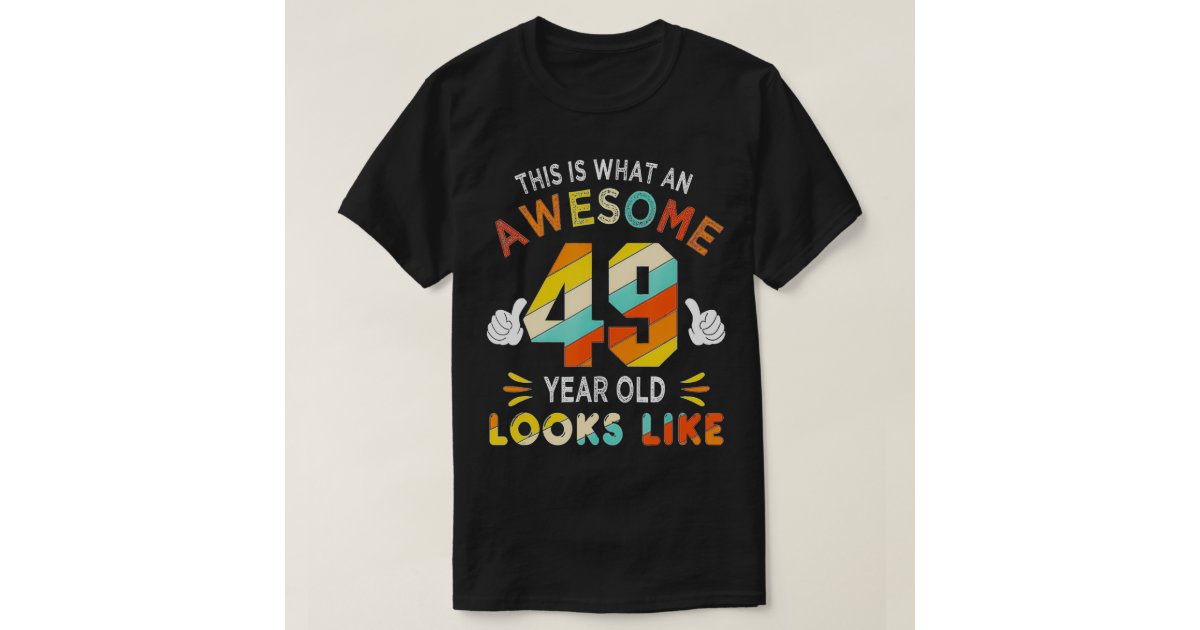 49th Birthday Gift 49 Years Old looks Like Funny 4 T-Shirt | Zazzle