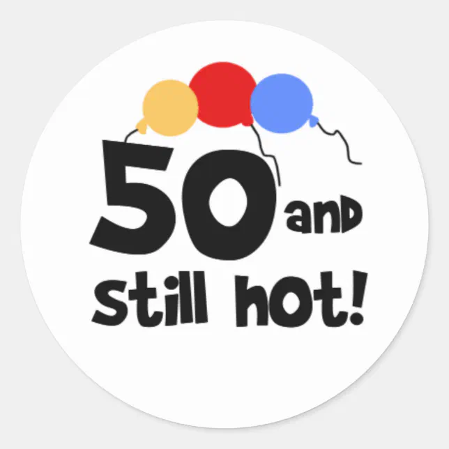 50 and Still Hot Fifty 50th Birthday Classic Round Sticker | Zazzle