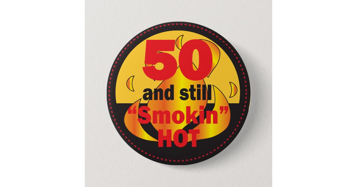 50 and Still Smokin Hot | 50th Birthday Button | Zazzle