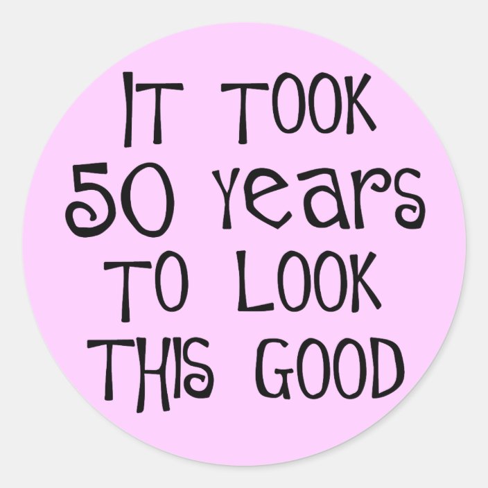 50th birthday, 50 years to look this good! classic round sticker ...