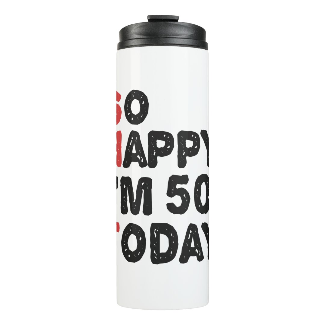 50th Birthday So Happy I'm 50 Today Gift Funny Thermal Tumbler | Zazzle