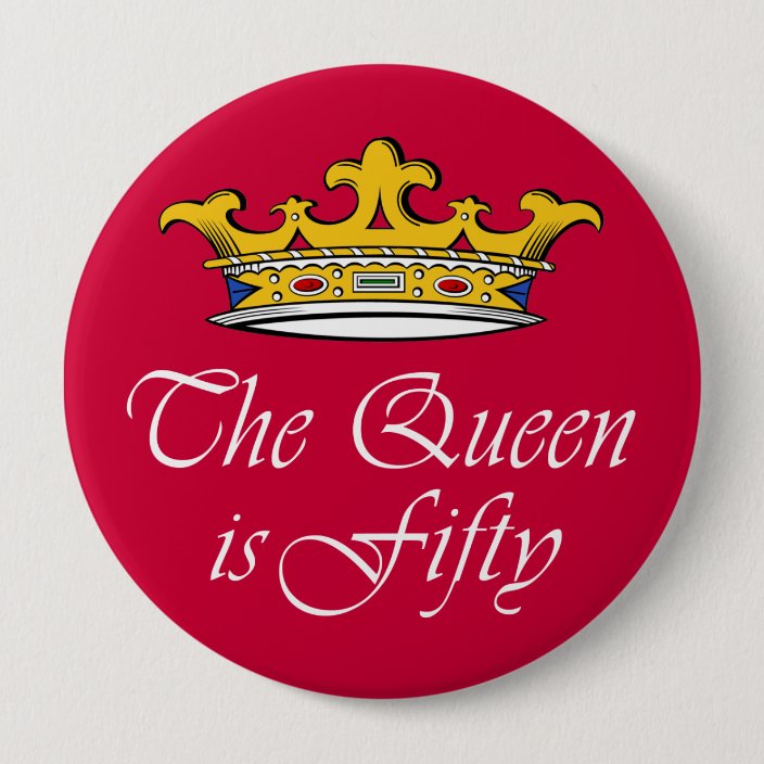 50th birthday The Queen is 50! Pinback Button | Zazzle.com