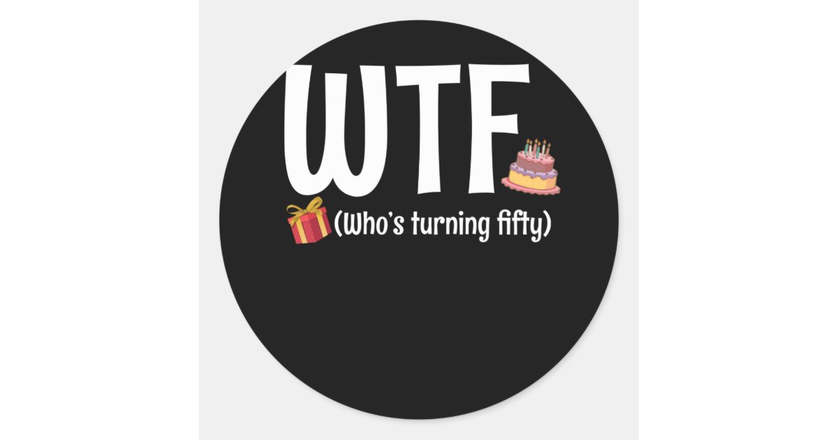 50th Birthday WTF Who's Turning Fifty Classic Round Sticker | Zazzle