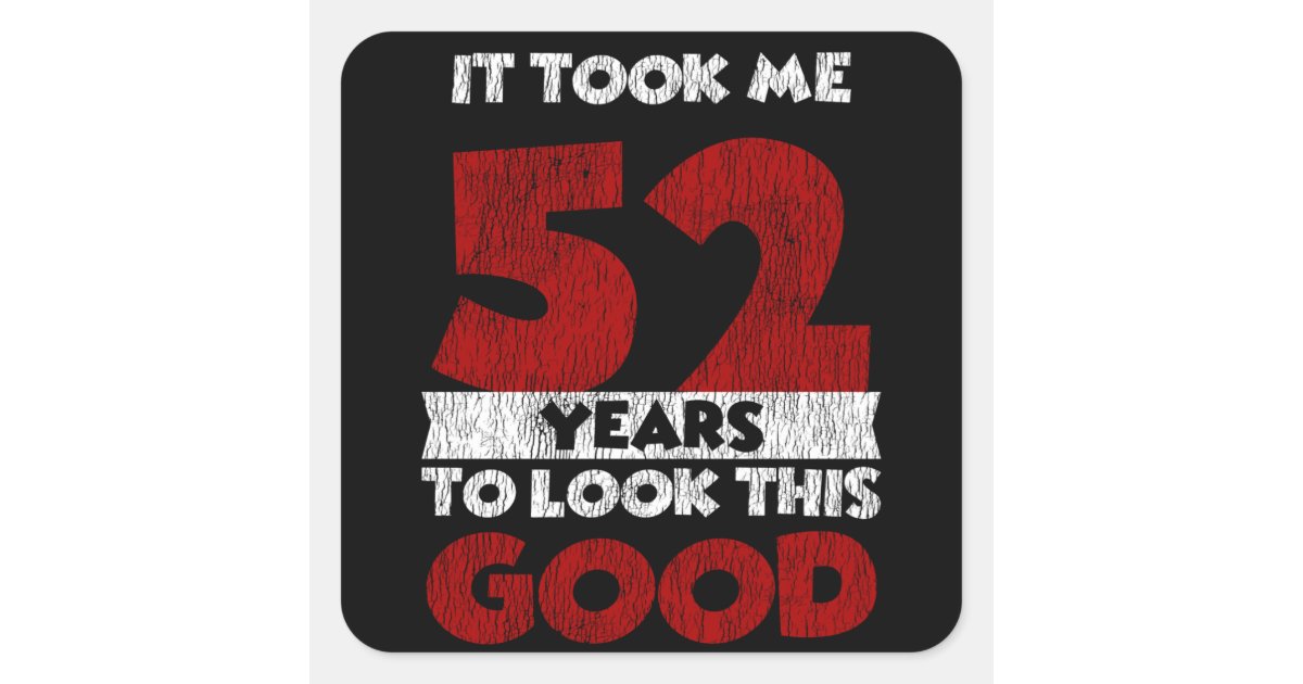 52 Year Old Bday Took Me Look Good 52nd Birthday Square Sticker | Zazzle